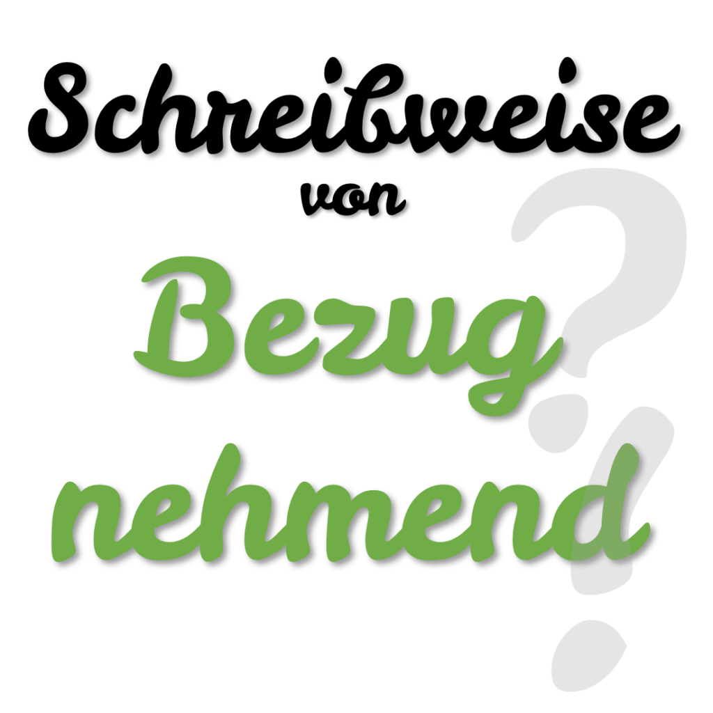 Heißt es "Bezug nehmend" oder "bezugnehmend"? • Sprachschleuder.de
